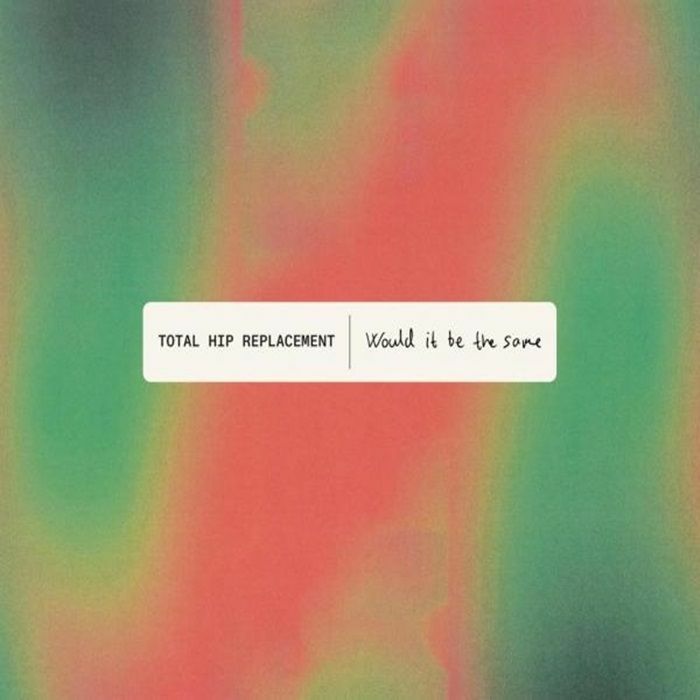TOTAL HIP REPLACEMENT - Would It Be The Same Vinyl at Juno Records.