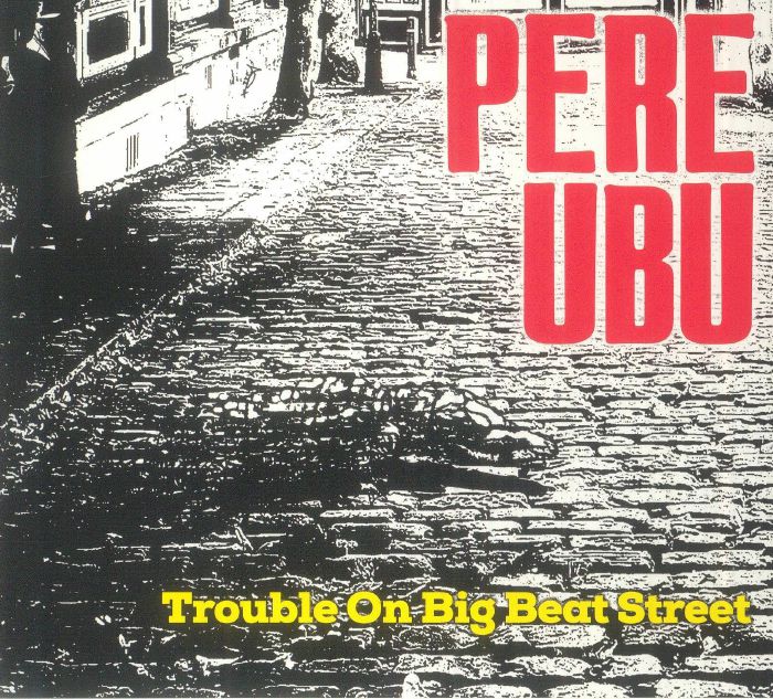 PERE UBU - Trouble On Big Beat Street CD at Juno Records.
