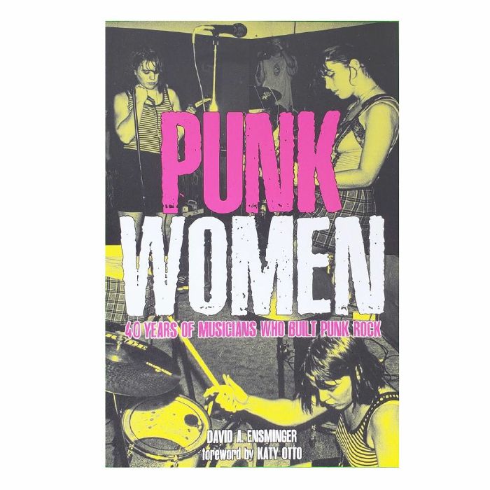 Punk Women 40 Years Of Musicians Who Built Punk Rock By David